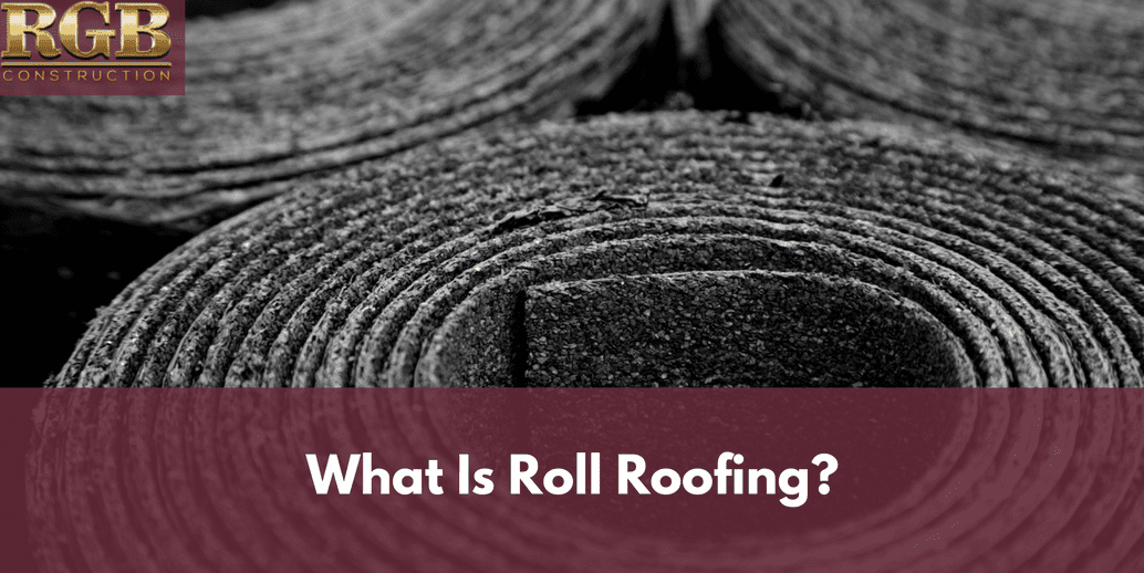What Is Roll Roofing? | Pros And Cons Of Rolled Roofs | RGB Construction